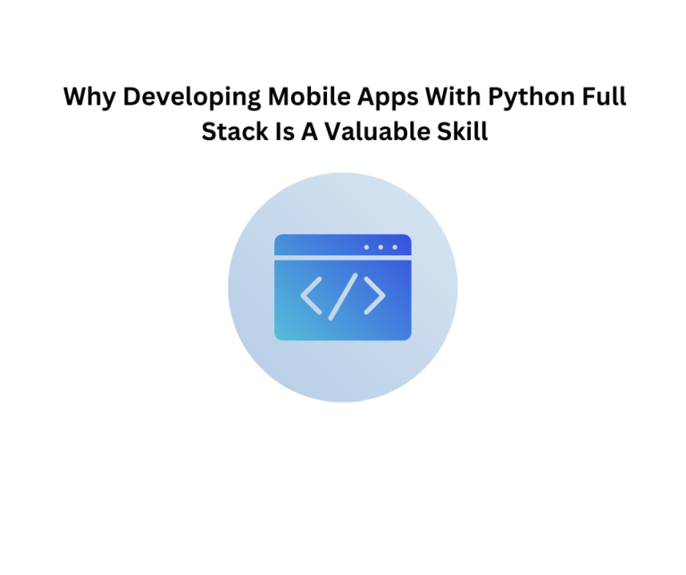 Why Developing Mobile Apps With Python Full Stack Is A Valuable Skill Sohago